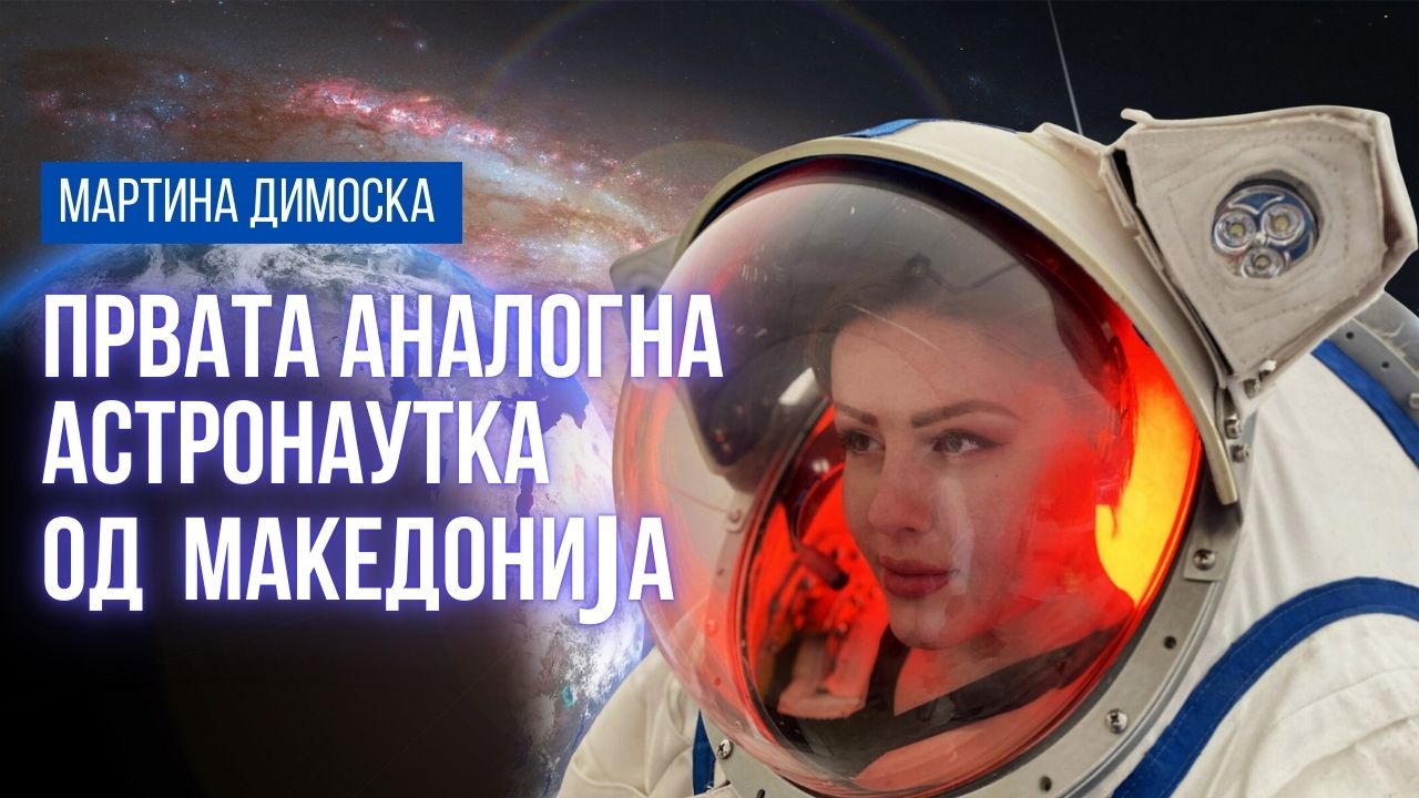 Мартина Димоска: Девојката што ја носи Македонија во вселената - Trn.mk