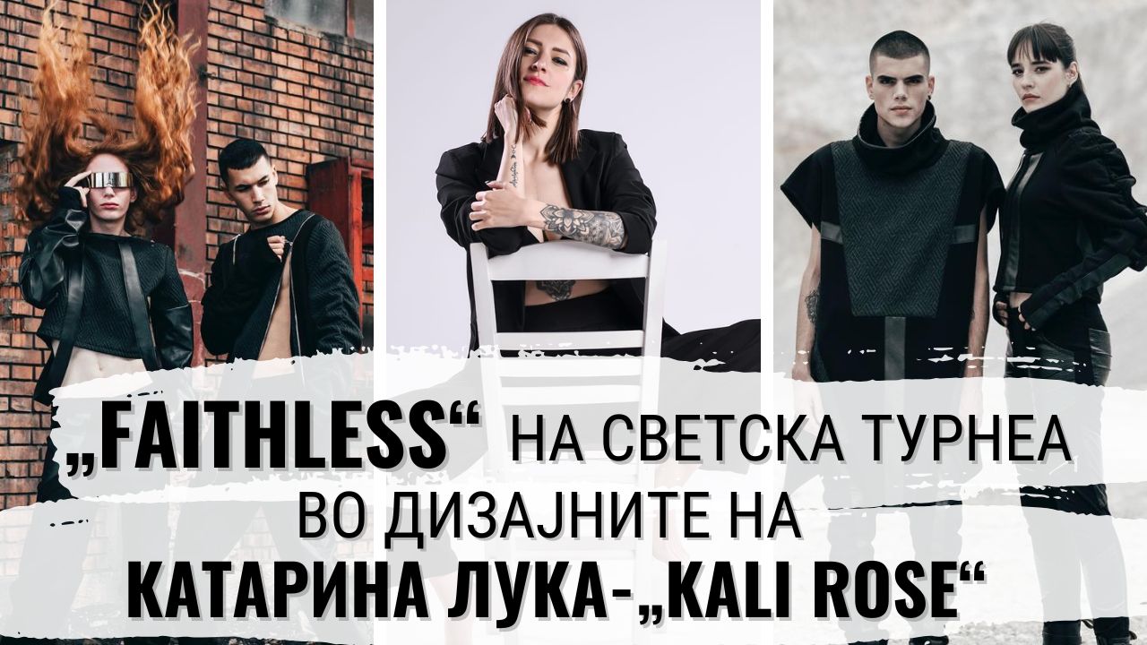 „Faithless“ на светска турнеа во дизајните на Катарина Лука и „Kali Rose“ - Trn.mk